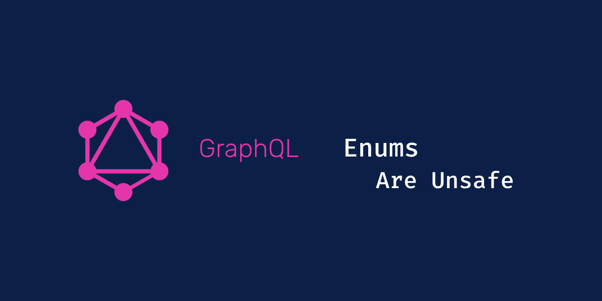 GraphQL Enums Are Unsafe | Nicolas Charpentier